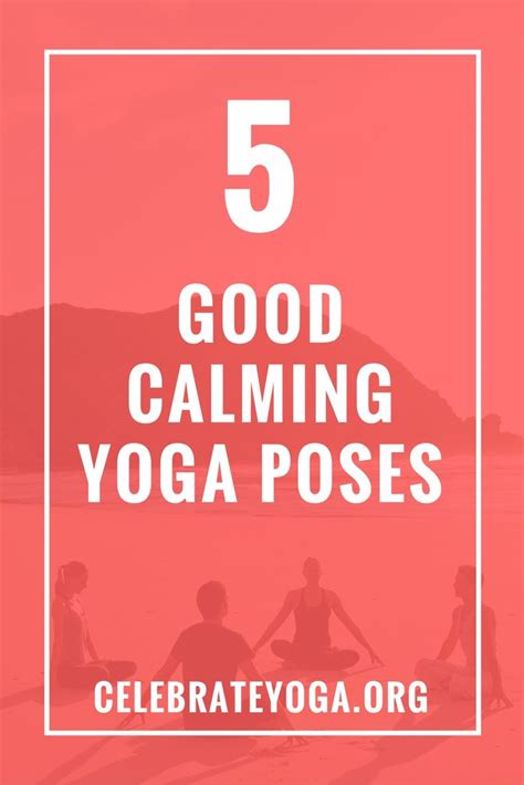5 Good Calming Yoga Poses Celebrate Yoga Intermediate Yoga Poses