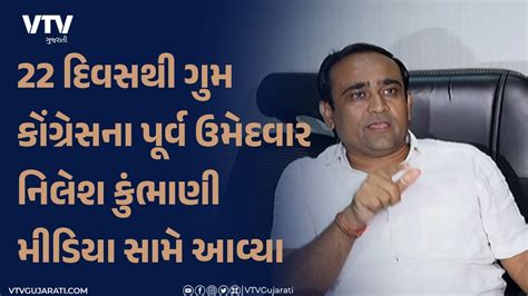 મેં કોઇ ભાજપ નેતા સાથે બેઠક નથી કરી અંતે છેલ્લા 22 દિવસથી ગુમ નિલેશ