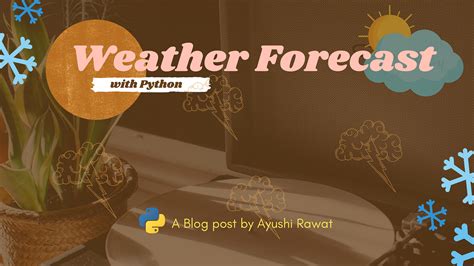 Forecast Weather Using Python In This Blog Post We Will Learn How To By Ayushi Rawat