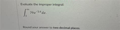 Solved Evaluate The Improper Integral ∫2∞79x 2 6dxround Your