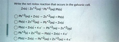 Solved Write The Net Redox Reaction That Occurs In The Galvanic Cell