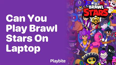 Can You Play Brawl Stars On A Laptop Playbite