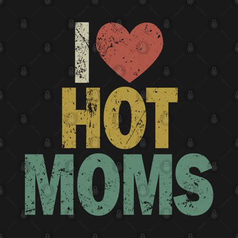 I Heart Hot Moms I Love Hot Moms T Shirt Teepublic