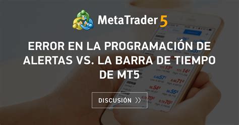 Error en la programación de alertas vs la barra de tiempo de MT5