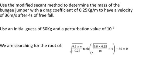 Solved Use The Modified Secant Method To Determine The Mass Chegg