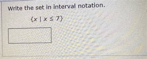 Solved Write The Set In Interval Notation X∣x≤7
