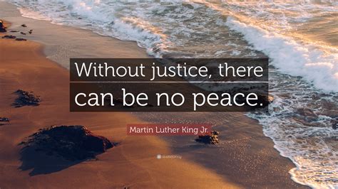 Martin Luther King Jr Quote Without Justice There Can Be No Peace”