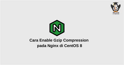 Cara Enable Gzip Compression Pada Nginx Di CentOS 8 Belajar Linux ID Situs Belajar Linux