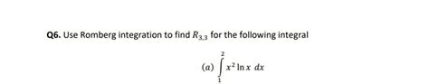 Solved Q6 Use Romberg Integration To Find R33 For The