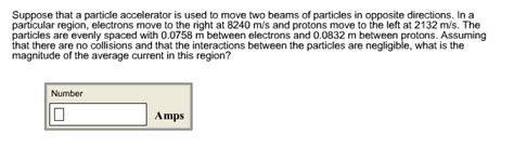 solved suppose that a particle accelerator is used to move