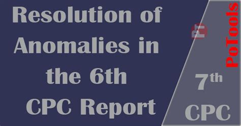 Resolution Of Anomalies In The 6th Cpc Report
