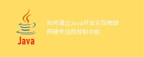 如何通过java开发实现物联网硬件远程控制功能 Java教程 Php中文网 如何通过java开发实现物联网硬件远程控制功能 Java教程 Php中文网