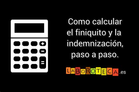 Cómo Calcular El Finiquito Paso A Paso Laboroteca