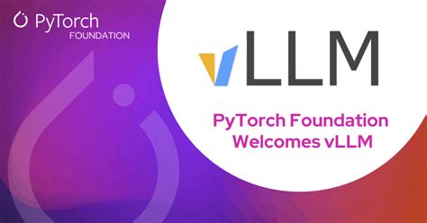 Pytorch Foundation Welcomes Vllm As A Hosted Project Pytorch