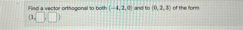Solved Find A Vector Orthogonal To Both 420 ﻿and To