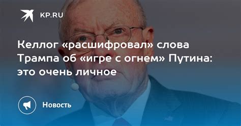 Келлог «расшифровал слова Трампа об «игре с огнем Путина это очень личное Kp Ru