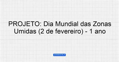 Projeto Dia Mundial Das Zonas Úmidas 2 De Fevereiro 1º Ano