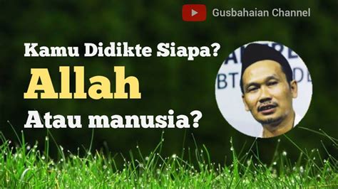 Gus Baha Perilakumu Didikte Siapa Allah Atau Manusia Youtube