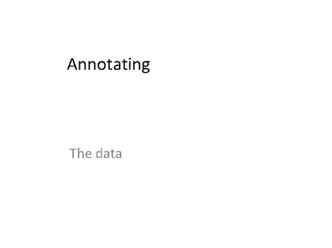 Annotating The Data There Are Two Major Parts
