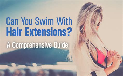 Can You Swim With Hair Extensions An Ultimate Guide