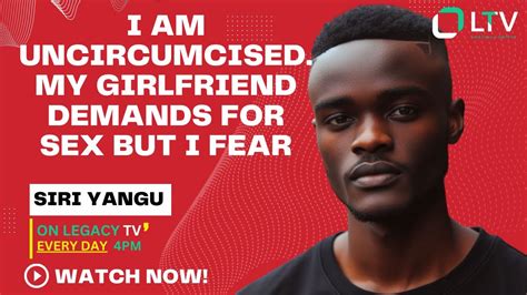 I M UNCIRCUMCISED MY GIRLFRIEND DEMANDS FOR SEX BUT I FEAR SHOCKING CONFESSION ON SIRI YANGU