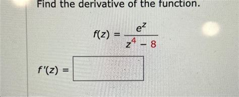 solved find the derivative of the function f z f z z