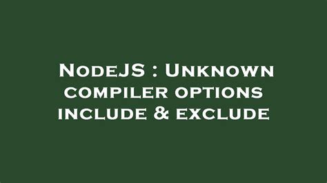 Nodejs Unknown Compiler Options Include And Exclude Youtube