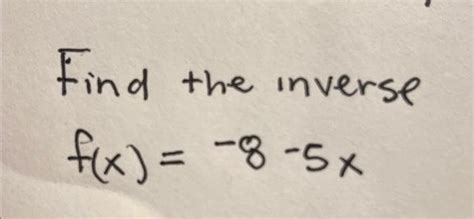 Solved Find The Inverse F X −8−5x