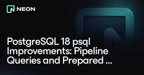 Postgresql 18 Psql Improvements Pipeline Queries And Prepared Statements