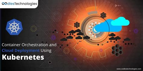 Using Kubernetes For Container Orchestration And Cloud Deployment