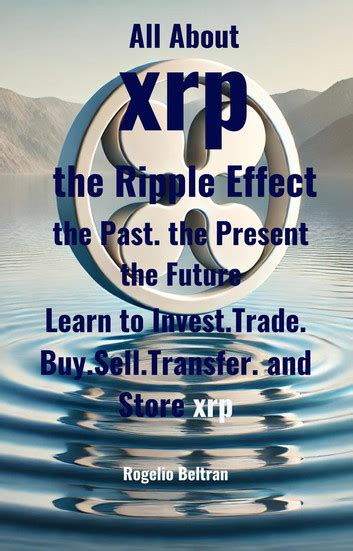 All About Xrp The Ripple Effect The Past The Present The Future Ebook