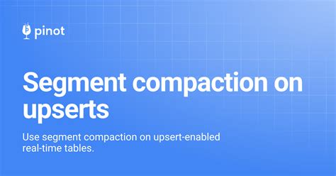 segment compaction on upserts apache pinot docs