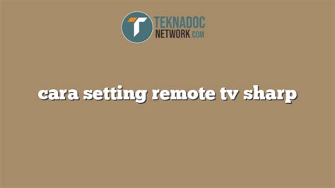 Cara Setting Remote TV Sharp Teknadocnetwork