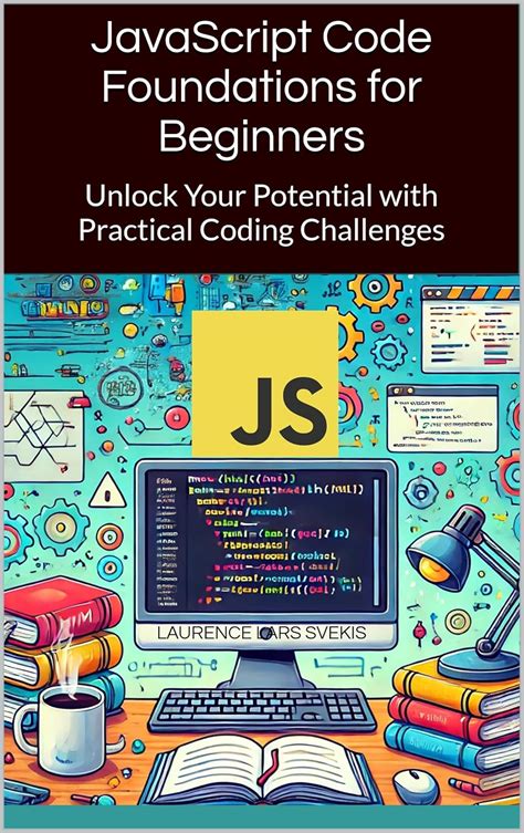 Javascript Code Foundations For Beginners Unlock Your Potential With Practical Coding