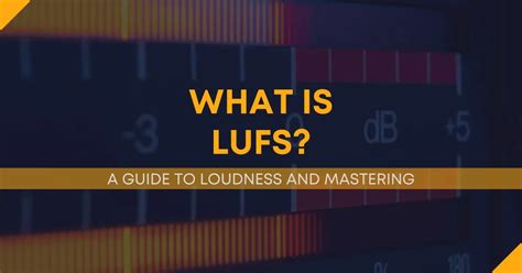 what is lufs a guide to loudness and mastering music audio sorcerer