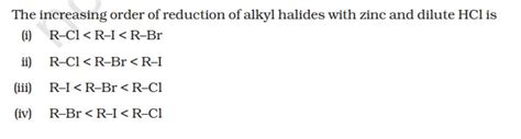 The Increasing Order Of Reduction Of Alkyl Halides With Zinc And Dilute H