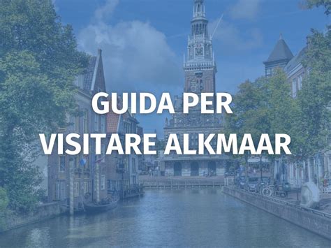 Alkmaar Olanda Cosa Vedere Dove Mangiare E Come Arrivare