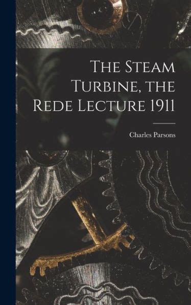 The Steam Turbine The Rede Lecture 1911 Steam Turbine Lecture Rede