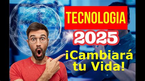 Como La Tecnologia CAMBIARA TU VIDA TECNOLOGIA 2025 YouTube