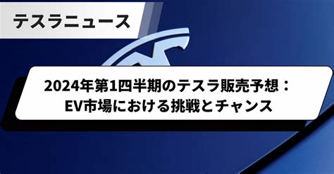 2024年第1四半期のテスラ販売予想：ev市場における挑戦とチャンス｜ケンテスラ株情報発信中