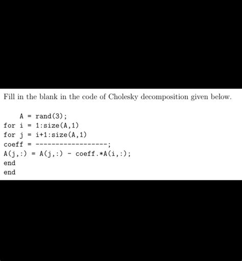 Solved Fill In The Blank In The Code Of Cholesky