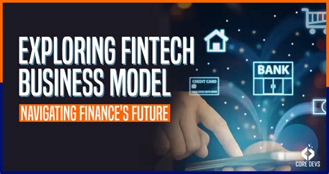 Fintech Business Model Navigating Finances Future Core Devs Ltd