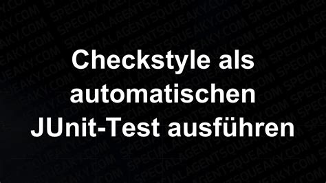 Checkstyle Als Automatischen Junit Test Ausführen Special Agent Squeaky