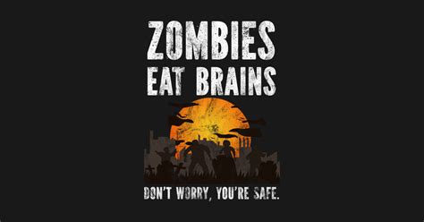 Zombies Eat Brains Dont Worry Youre Safe Zombies Eat Brains T