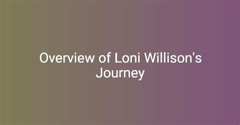 Overview Of Loni Willisons Journey