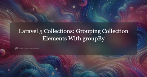 Laravel 5 Collections Grouping Collection Elements With GroupBy Stillat