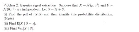 Solved Problem Bayesian Signal Extraction Suppose That X Chegg