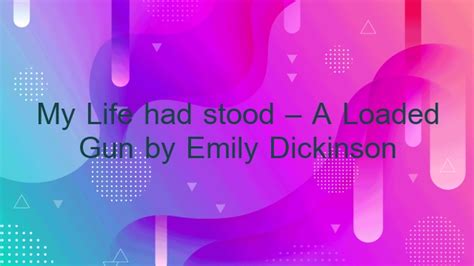 My Life Had Stood A Loaded Gun By Emily Dickinson