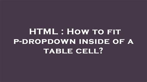 Html How To Fit P Dropdown Inside Of A Table Cell Youtube