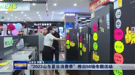 “2023山东夏日消费季”推出50场专题活动山东新闻联播山东卫视山东网络台齐鲁网